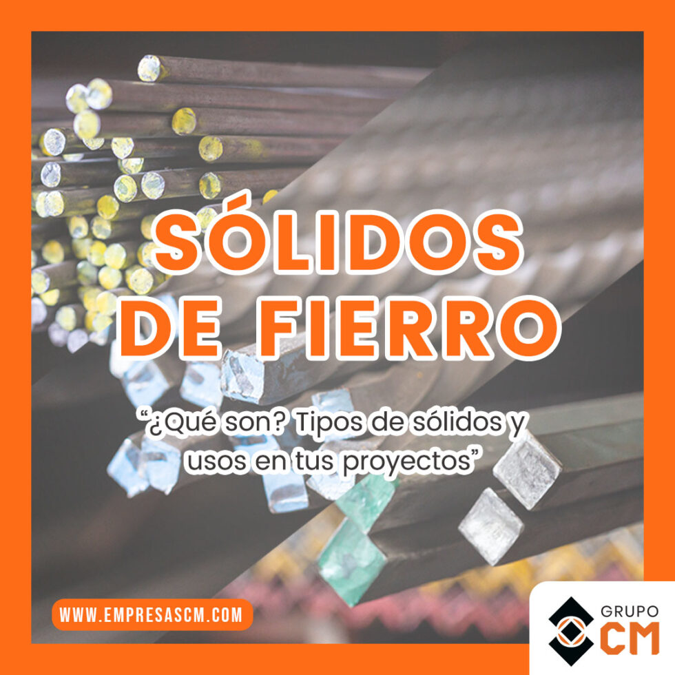 Sólidos de fierro - “¿Qué son? Tipos y usos” - GRUPO CM