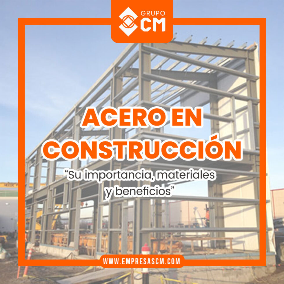 ACERO en construcción - “Su importancia, materiales y beneficios” - GRUPO CM